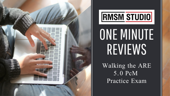 One Minute Review: Walking the ARE 5.0 PcM Practice Exam – RMSM Studio